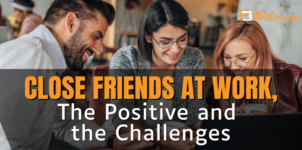 Close Friends at Work, the Positive and the Challenges